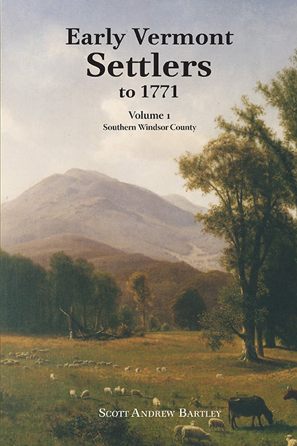 Early Vermont Settlers to 1771: Vol. 1—Southern Windsor County ...